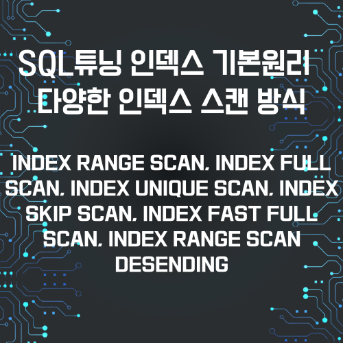 SQL튜닝 인덱스 기본원리 - 다양한 인덱스 스캔 방식(INDEX RANGE SCAN, INDEX FULL SCAN, INDEX UNIQUE SCAN, INDEX SKIP ...
