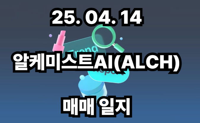 [25. 04. 14] 알케미스트AI(ALCH) 매매 일지 (🔺+21.74%)