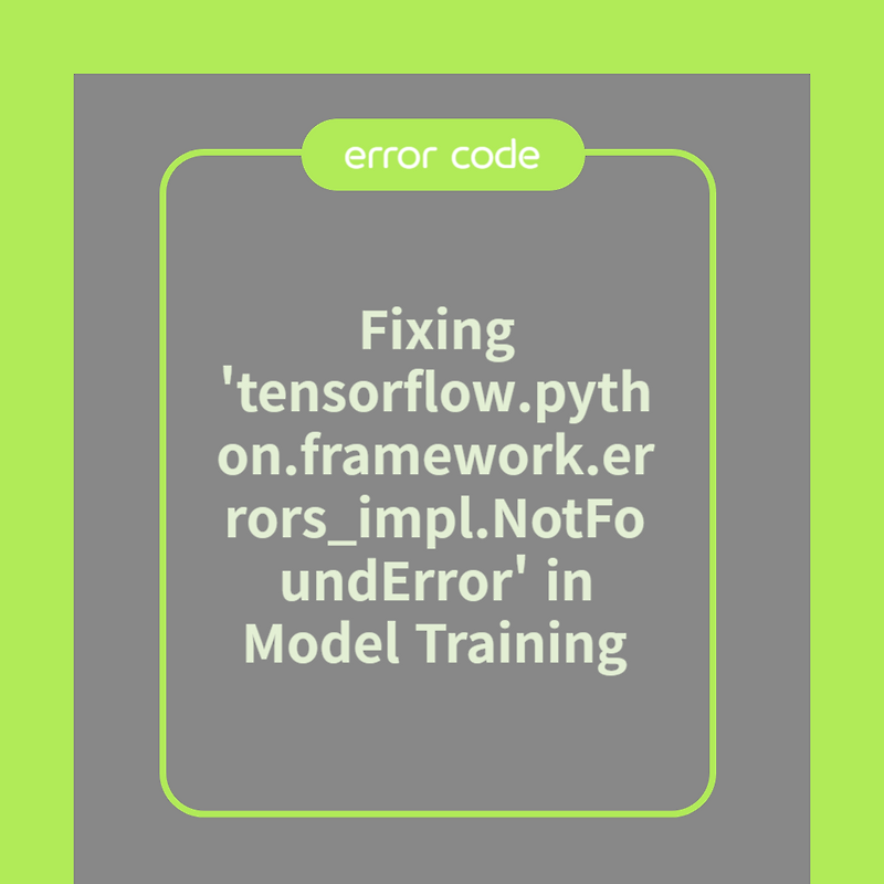 Fixing 'tensorflow.python.framework.errors_impl.NotFoundError' in Model Training