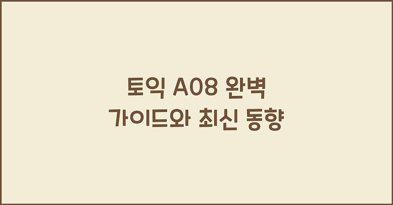 토익 A08 완벽 가이드와 최신 동향