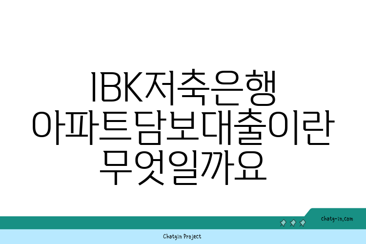 IBK저축은행 아파트담보대출 완벽 가이드: 금리, 조건, 신청방법까지!