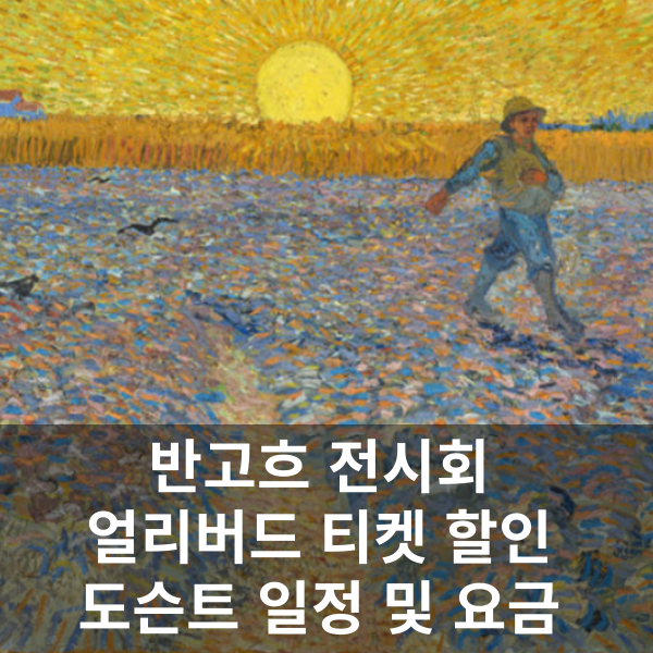 반고흐 전시회 예술의전당 얼리버드 티켓 라이브 도슨트 일정 및 요금