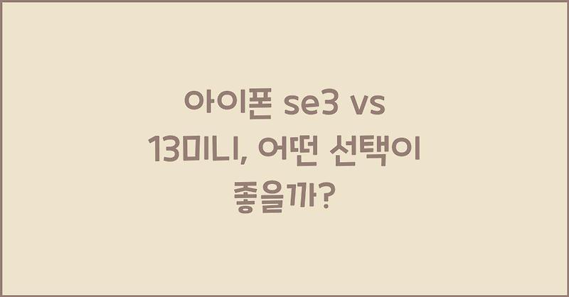 아이폰 se3 vs 13미니, 어떤 선택이 좋을까?