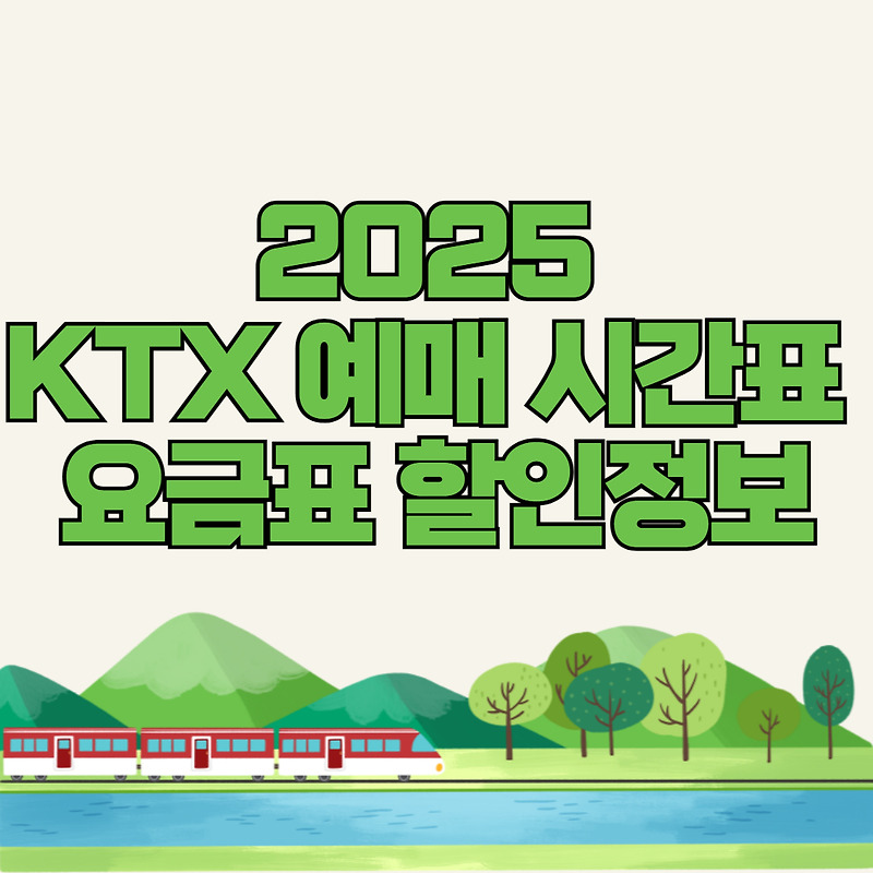 2025 KTX 기차표 예매 시간표 요금표 할인정보 총정리