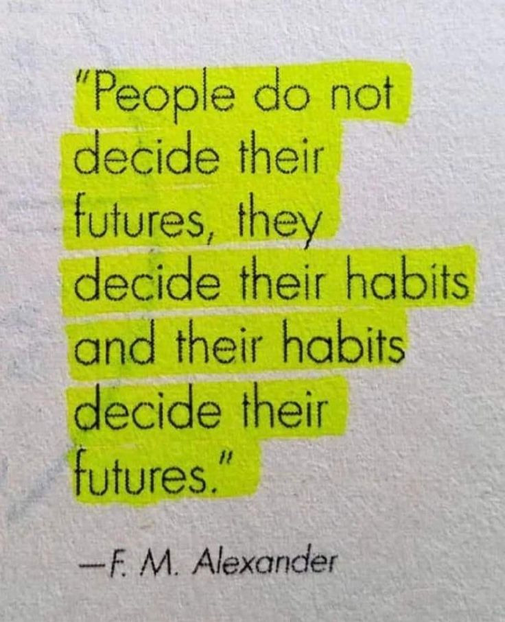 People do not decide their futures. They decide their habits and their ...