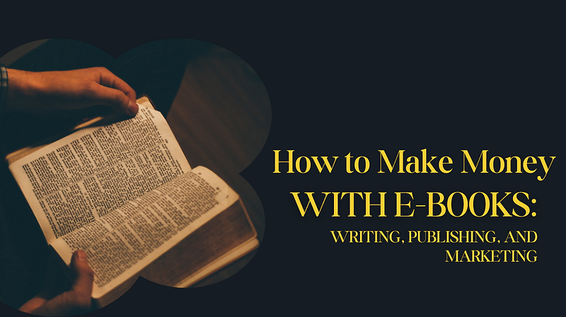 How to Make Money with E-books: Writing, Publishing, and Marketing