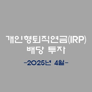 배당 투자 | 개인형 퇴직연금(IRP) 배당 ETF 투자 2025년 4월 정리