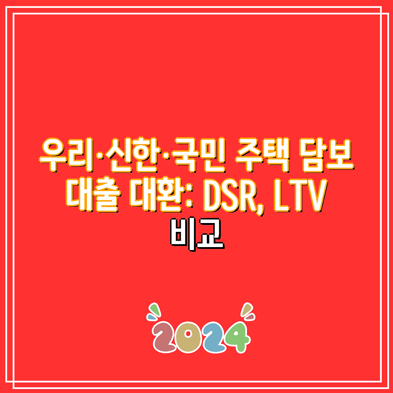 우리·신한·국민 주택 담보 대출 대환: DSR, LTV 비교