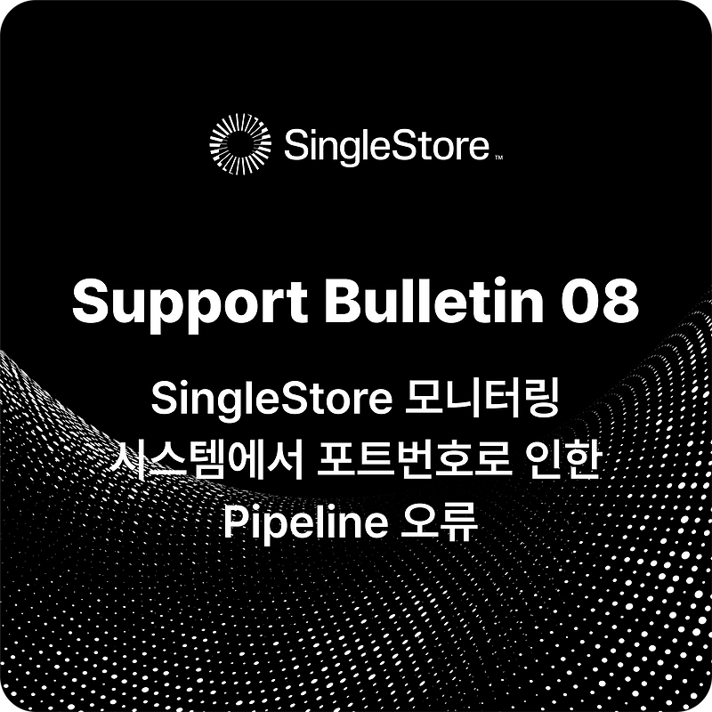 [Support Bulletin 08] - SingleStore 모니터링 시스템에서 Pipeline 오류? 포트 번호가 문제다!