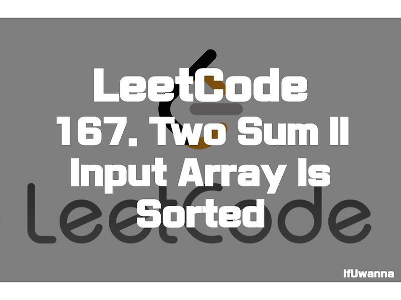 [LeetCode] 167. Two Sum II - Input Array Is Sorted - 문제풀이 :: IfUwanna IT