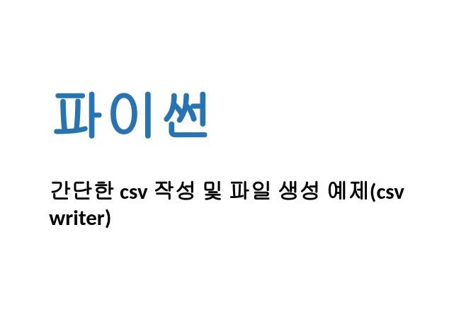 Python 파이썬 간단한 Csv 작성 및 파일 생성 예제csv Writer 살구월드
