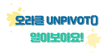[Oracle] 오라클 UNPIVOT()에 대해서