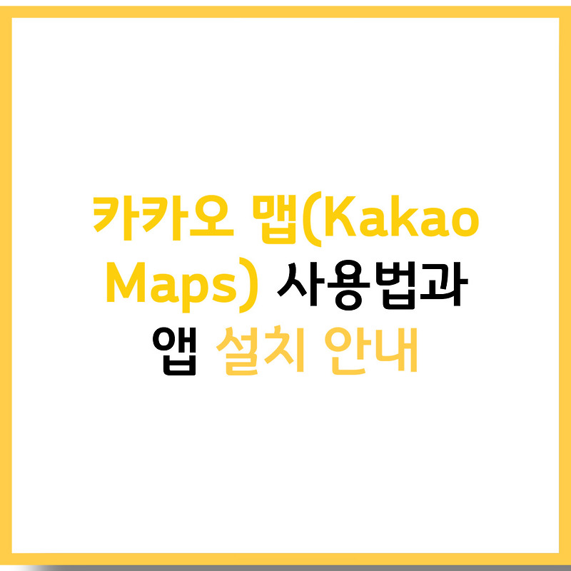 카카오 맵(Kakao Maps) 사용법과 앱 설치 안내