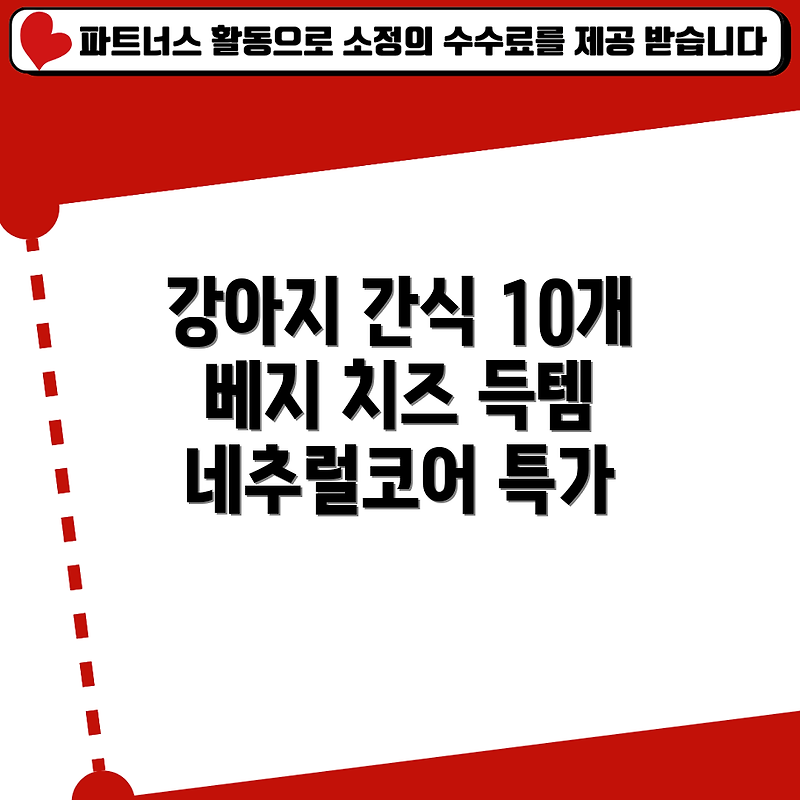 네추럴코어 베지 치즈, 강아지 간식 10개 득템!