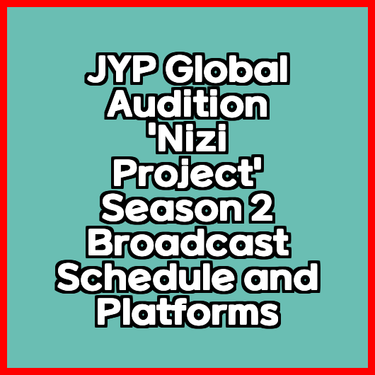 JYP Global Audition 'Nizi Project' Season 2 Broadcast Schedule and ...