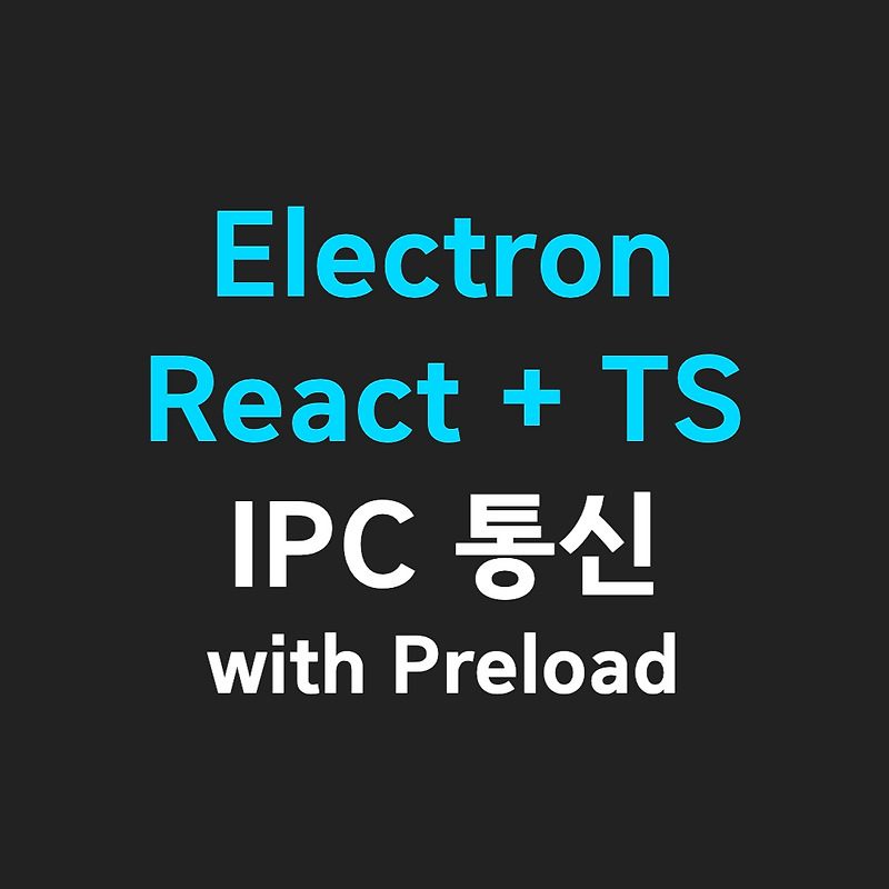 Electron + React 프로세스 간 IPC 통신과 preload 사용 방법