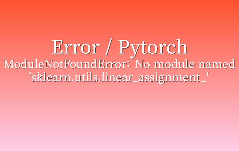 ModuleNotFoundError: No module named 'sklearn.utils.linear_assignment_'