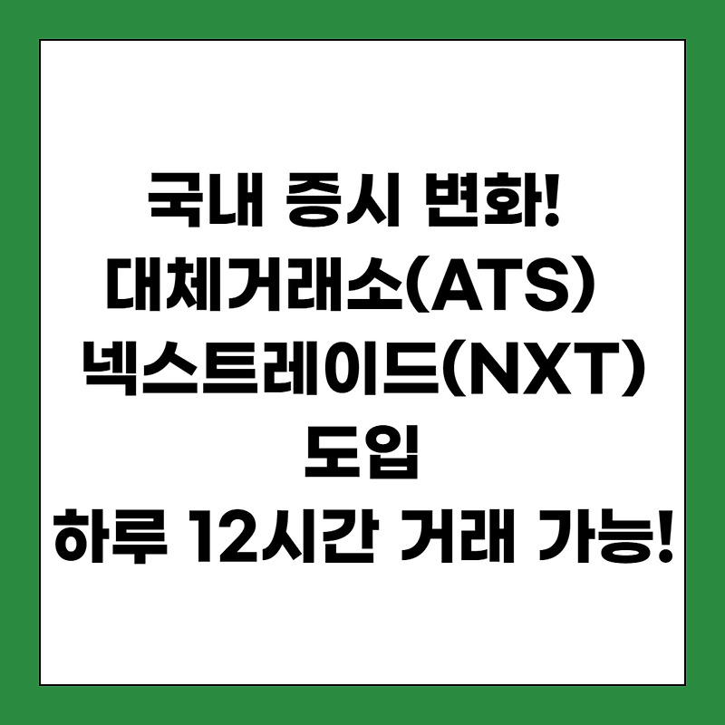 국내 증시 대체거래소(ATS) 넥스트레이드(NXT) 도입 하루 12시간 거래 가능!