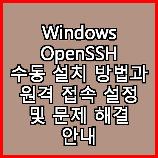 Windows OpenSSH 수동 설치 방법과 원격 접속 설정 및 문제 해결 안내
