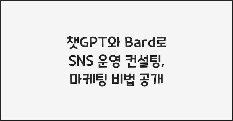 챗GPT와 Bard로 SNS 운영 컨설팅, 마케팅 비법 공개