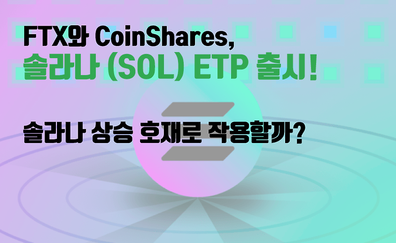 FTX와 CoinShares, 솔라나 (SOL) ETP 출시 - 솔라나 상승 호재로 작용할까? - 이것조것