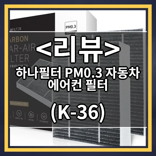 하나필터 PM0.3 자동차 에어컨 필터 추천 (K-36) 교체 후 변신!