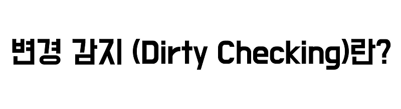 변경 감지 (Dirty Checking)란?