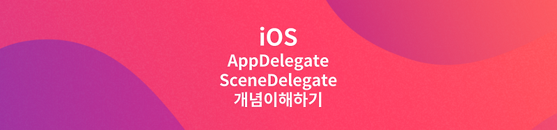 [iOS 앱 개발의 핵심 이해] SceneDelegate와 AppDelegate의 차이점