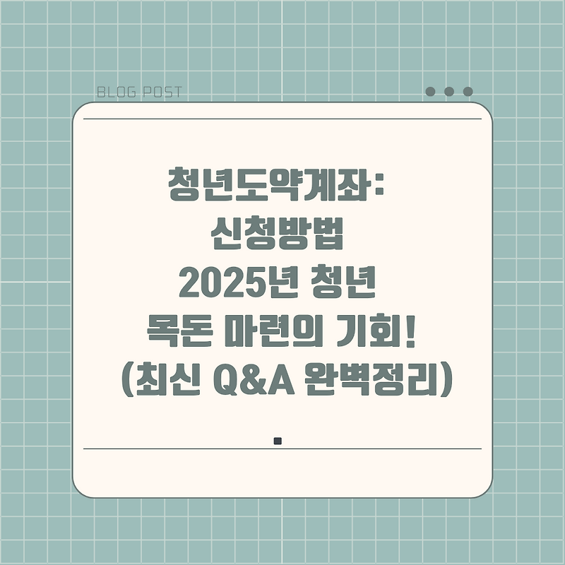 청년도약계좌: 신청방법 2025년 청년 목돈 마련의 기회! (최신 Q&A 완벽정리)