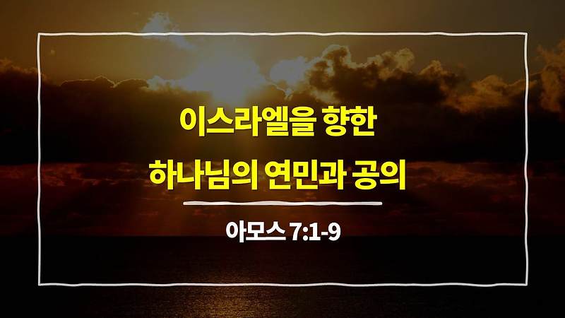 아모스 7장 1절-9절, 이스라엘을 향한 하나님의 연민과 공의 - 매일성경 큐티 10분 새벽설교