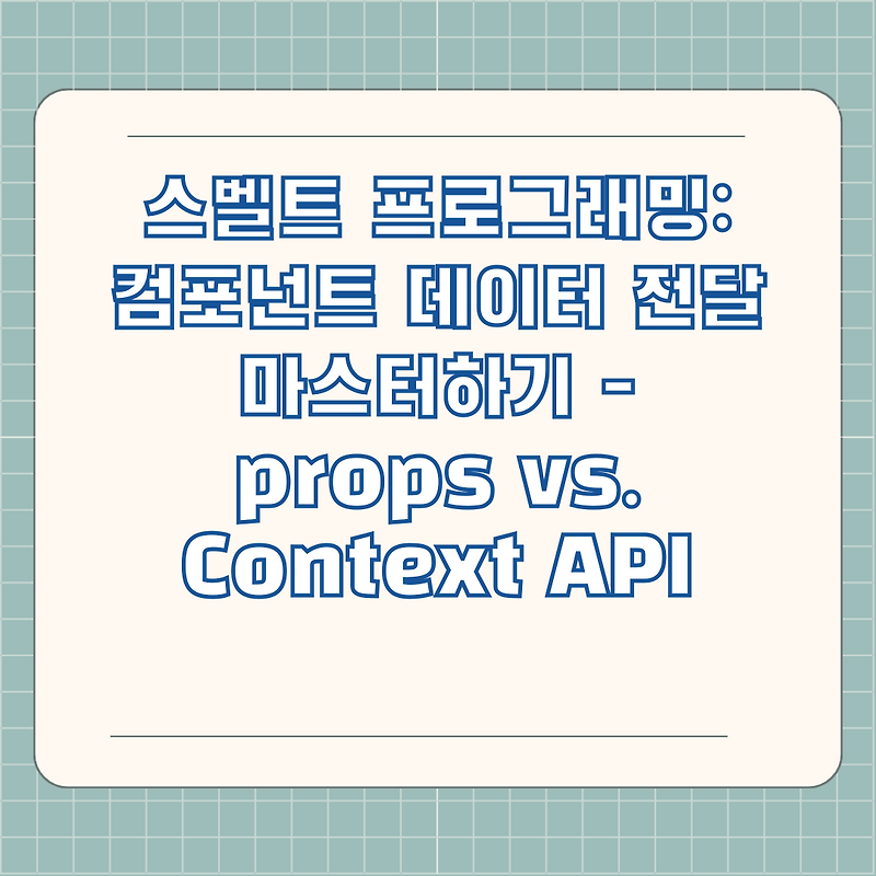스벨트 프로그래밍: 컴포넌트 데이터 전달 마스터하기 - props vs. Context API