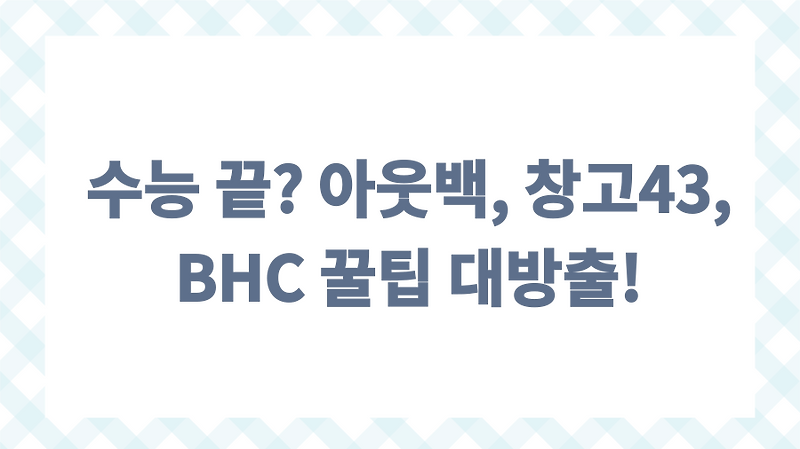 수능 끝? 아웃백, 창고43, BHC 꿀팁 대방출!