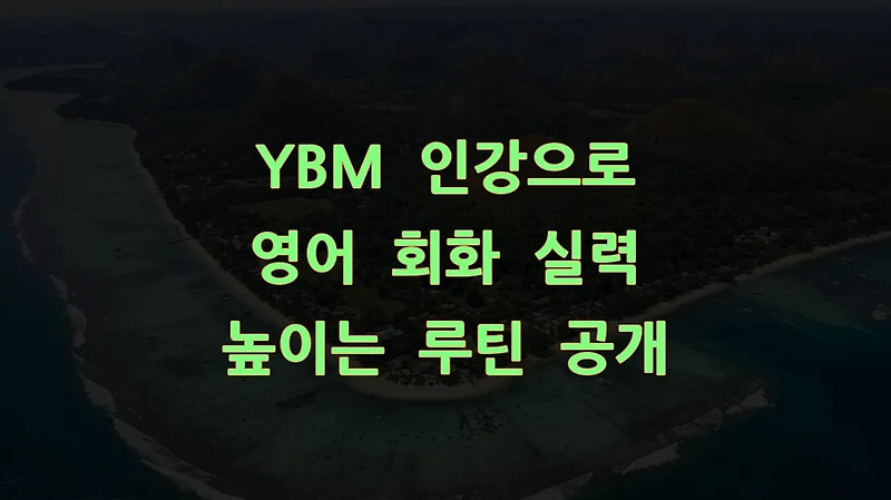 YBM 인강으로 영어 회화 실력 높이는 루틴 공개