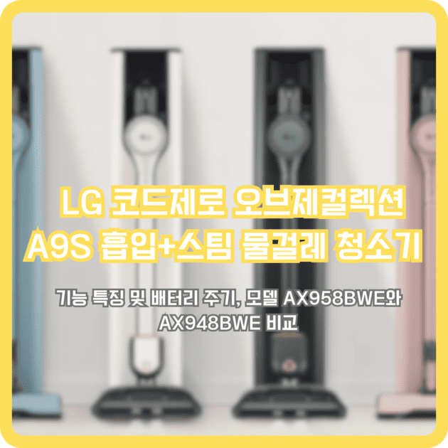 LG 코드제로 오브제컬렉션 A9S 흡입+스팀 물걸레 청소기 기능 특징 및 배터리 주기, 모델 AX958BWE와 AX948BWE 차이점