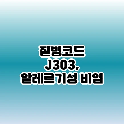 질병코드 J303 알레르기성 비염 증상 | 원인 | 진단방법 | 치료방법 | 예방방법