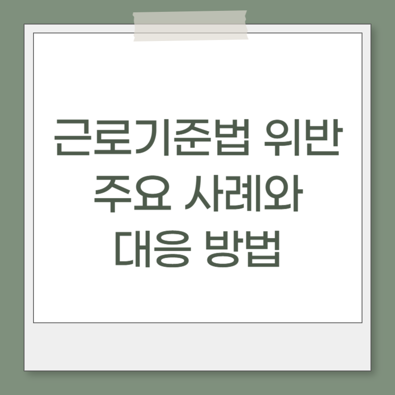 근로기준법 위반 주요 사례와 대응 방법