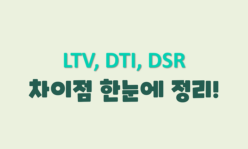 LTV, DTI, DSR 차이점 한눈에 정리!