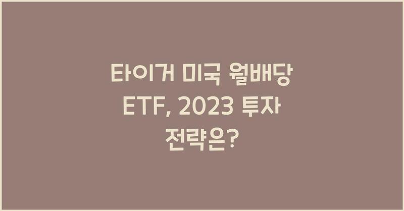 타이거 미국 월배당 ETF, 2023 투자 전략은?