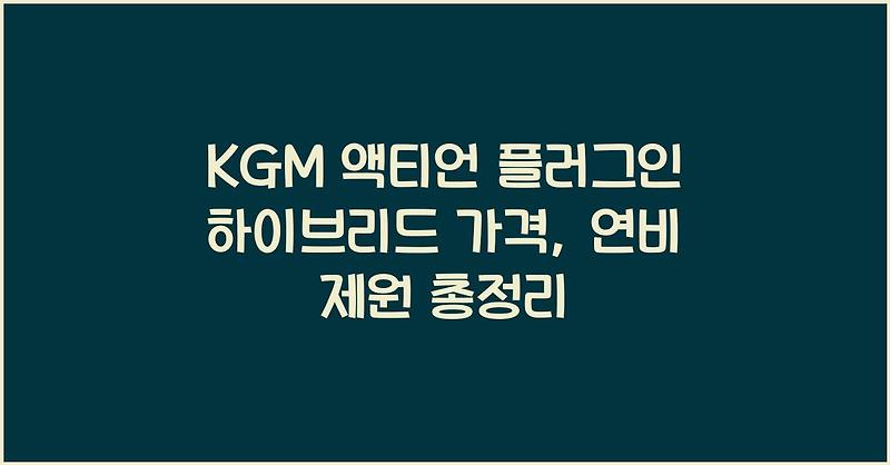KGM 액티언 플러그인 하이브리드 가격, 연비 제원 총정리