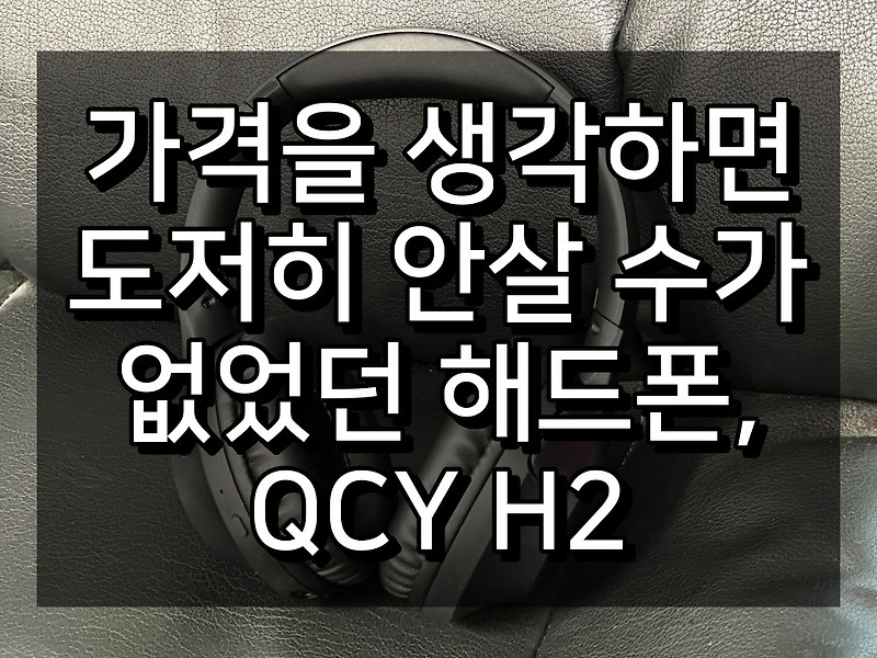 [QCY H2] 가격을 생각하면 도저히 안살 수가 없었던 해드폰, QCY H2 :: 학주니닷컴