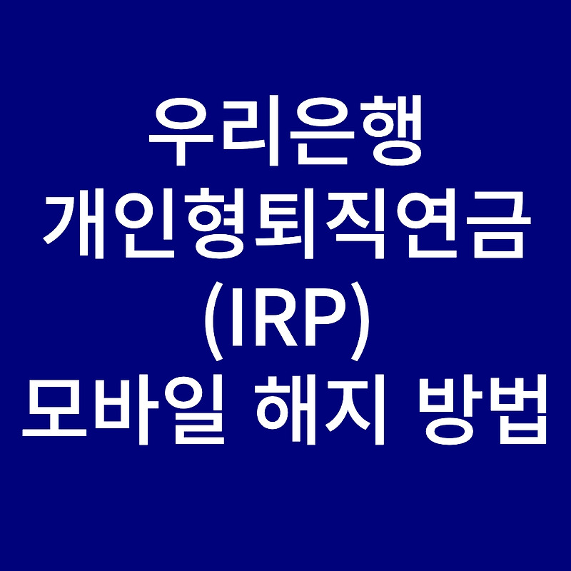 우리은행 개인형퇴직연금(IRP) 모바일 해지 방법