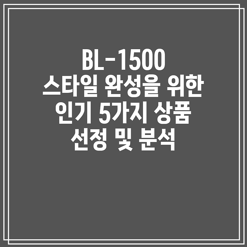 BL-1500 스타일 완성을 위한 인기 5가지 상품 선정 및 분석