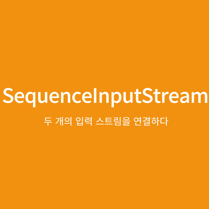SequenceInputStream 두 개의 입력 스트림을 연결하다
