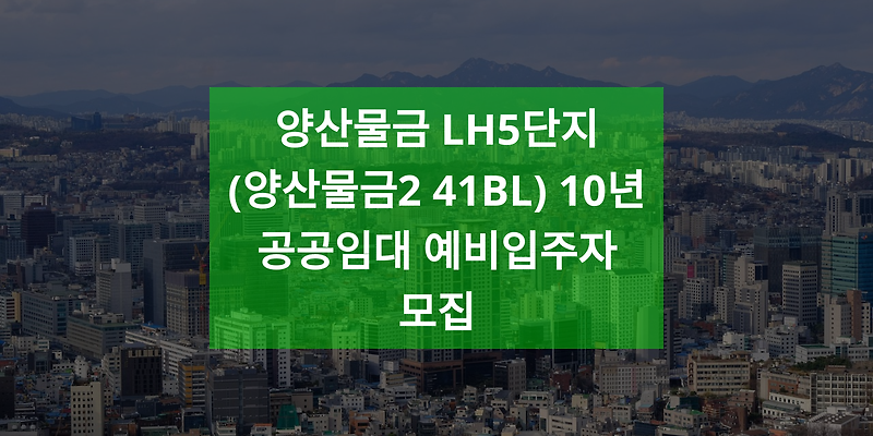 양산물금 LH5단지(양산물금2 41BL) 10년 공공임대 예비입주자 모집
