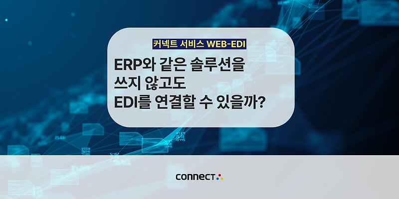 [커넥트서비스 웹EDI]ERP와 같은 솔루션을 쓰지 않고도 EDI를 연결할 수 있을까? :: NO.1 EDI SaaS 플랫폼 ...