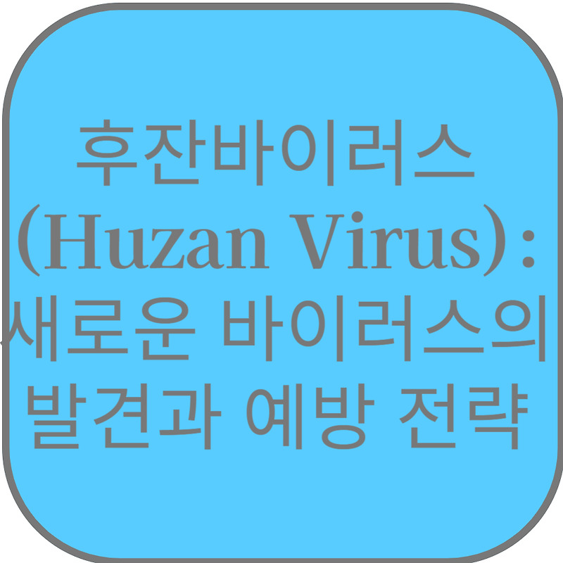 후잔바이러스 (Huzan Virus): 새로운 바이러스의 발견과 예방 전략