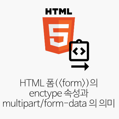 HTML 폼( )의 enctype 속성과 multipart/form-data 의 의미