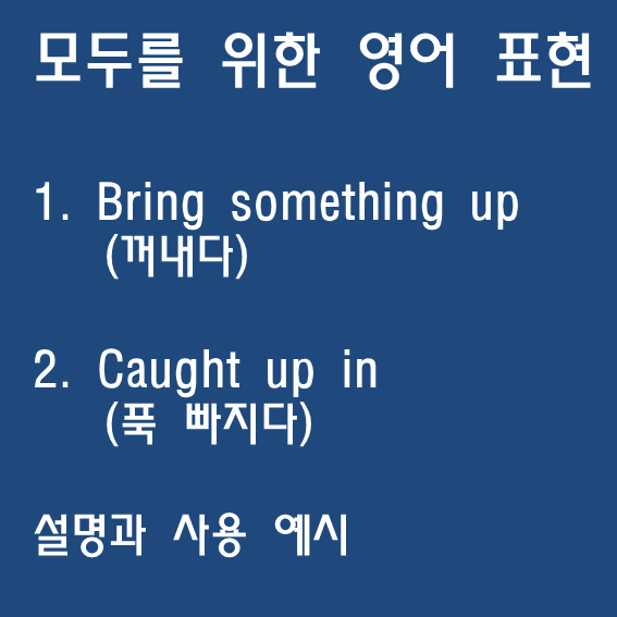 bring something up (꺼내다), caught up in (푹 빠지다) 뜻과 사용 :: 모두를 위한 영어