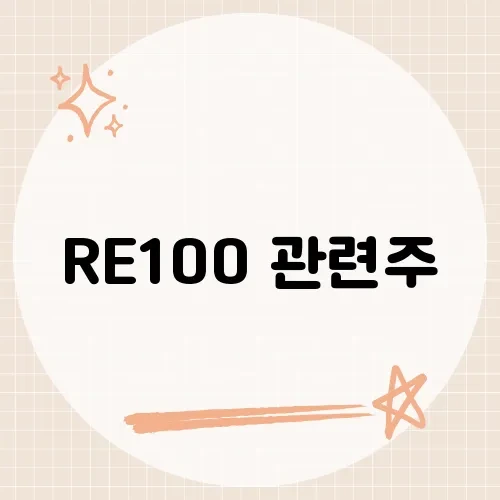 RE100 관련주, 재생에너지 전환을 주도하는 기업들은 어디?