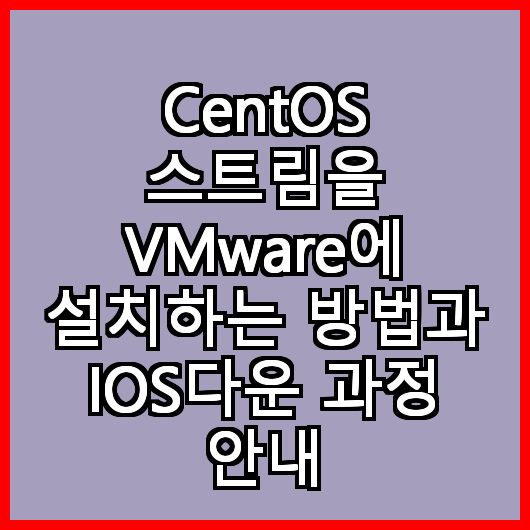 CentOS 스트림을 VMware에 설치하는 방법과 IOS다운 과정 안내